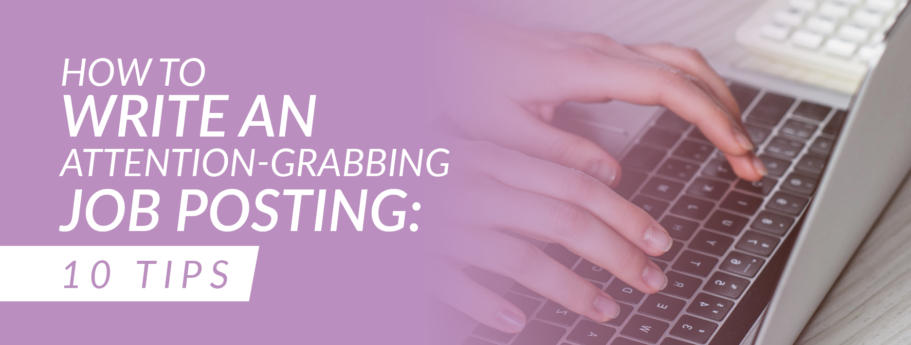 How to Write An Attention-Grabbing Job Posting: 10 Tips