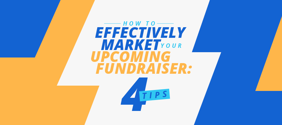 How to Effectively Market Your Upcoming Fundraiser: 4 Tips ...
